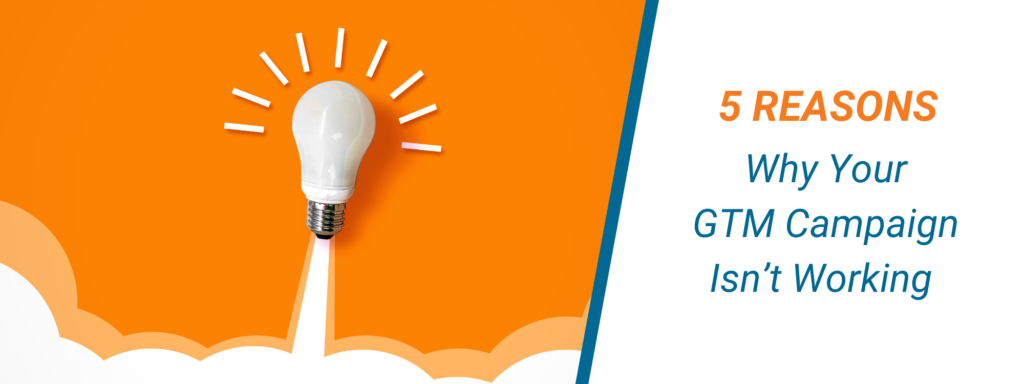 5 Reasons Why Your GTM Campaign Isn’t Working - Transformation Continuum